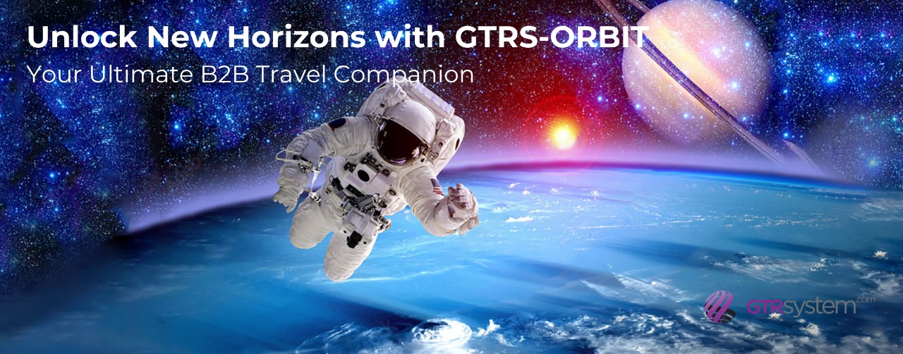 Unlock New Horizons with GTRS-ORBIT: Your Ultimate B2B Travel Companion ...